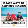 How to Keep Kids Reading Over the Summer: 15 Tips for Teachers and Parents